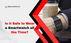 Is it Safe to Wear a Smartwatch All the Time? - Tech Instructs